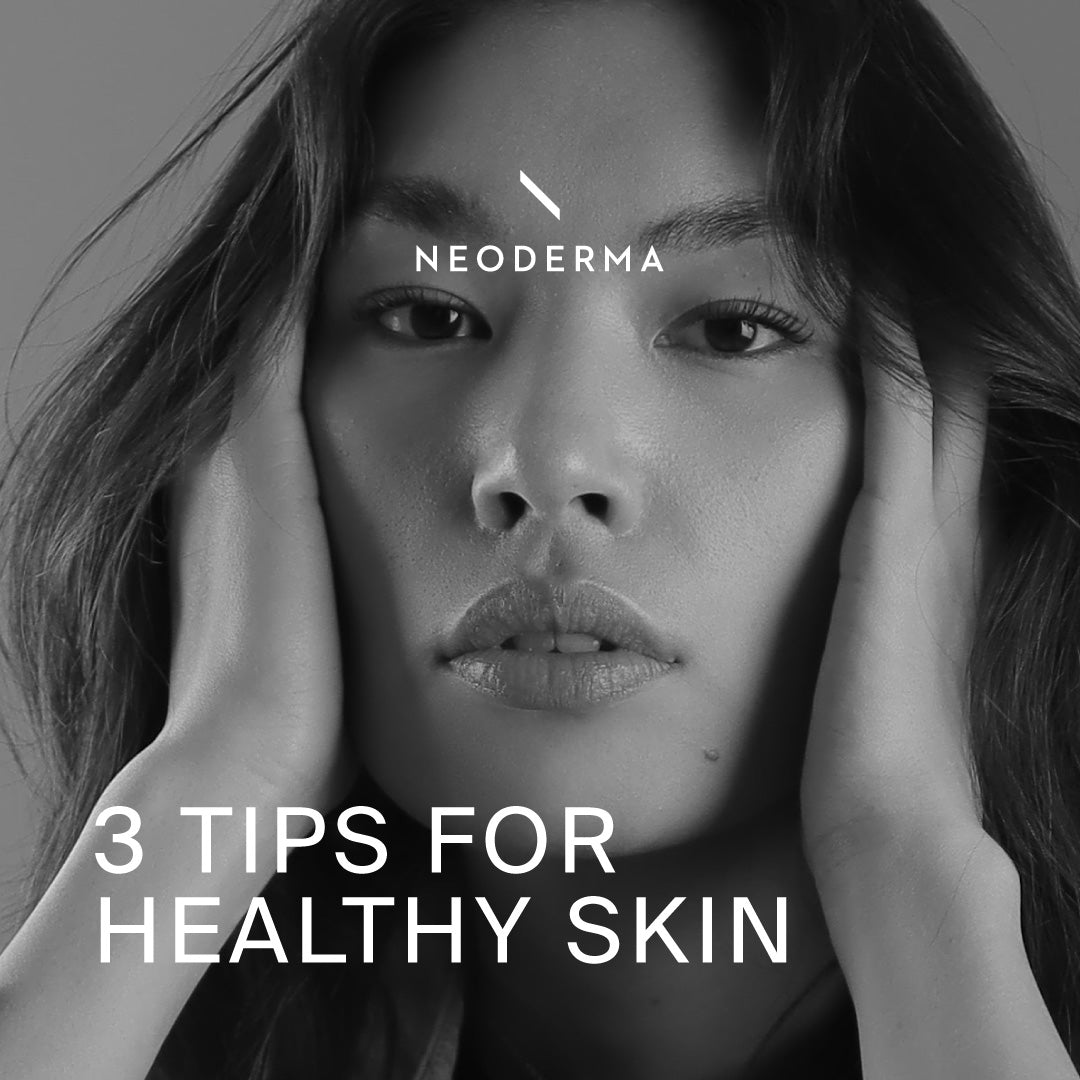 3 Tips for Healthy Skin – NEODERMA