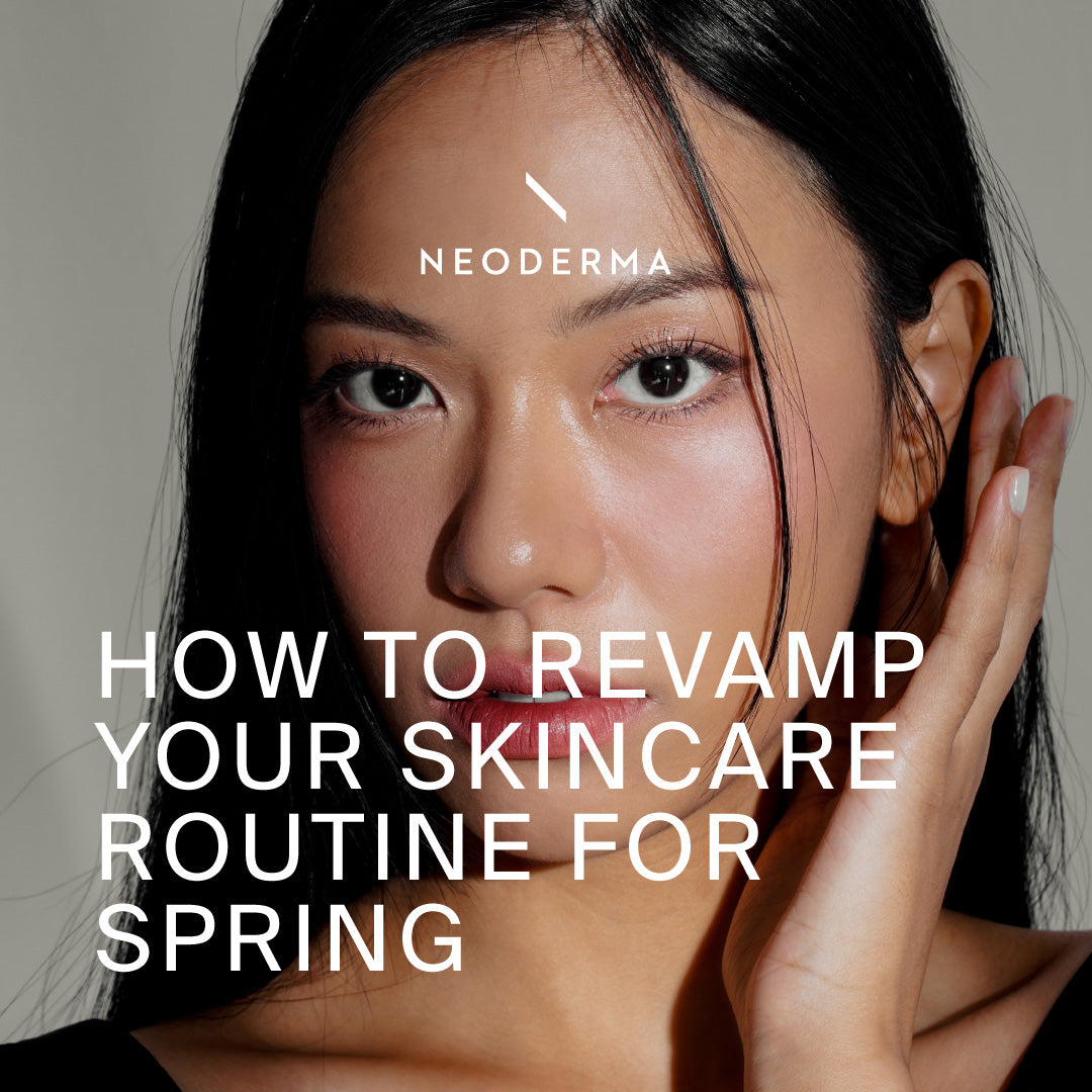 How to Revamp Your Skincare Routine for Spring | NEODERMA