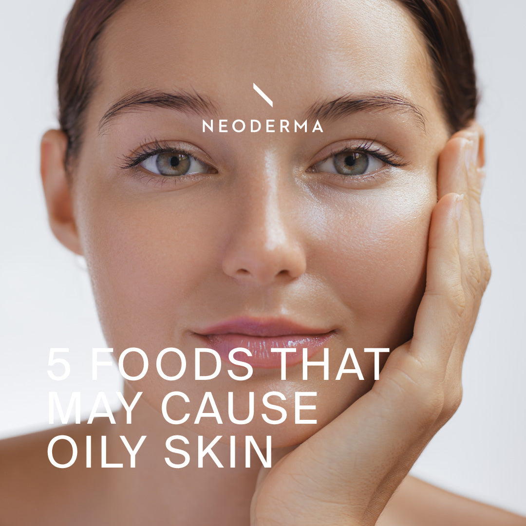 5 Foods That May Cause Oily Skin – NEODERMA