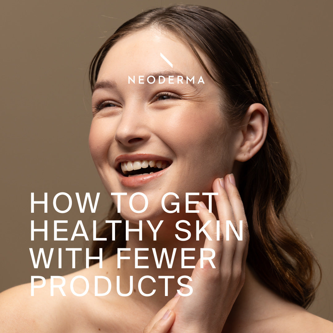 How To Get Healthy Skin With Fewer Products – NEODERMA