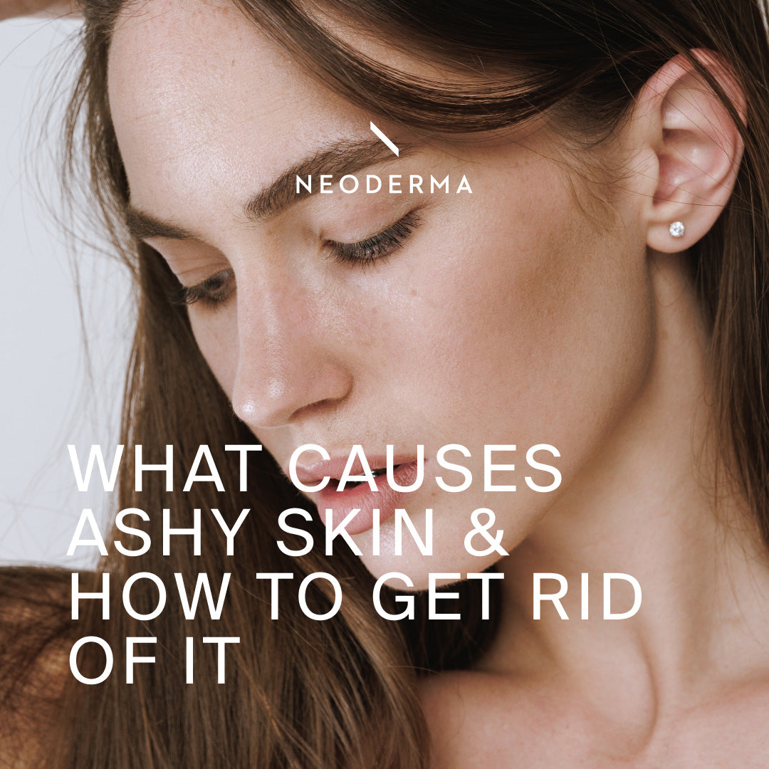 What Causes Ashy Skin and How to Get Rid of It – NEODERMA