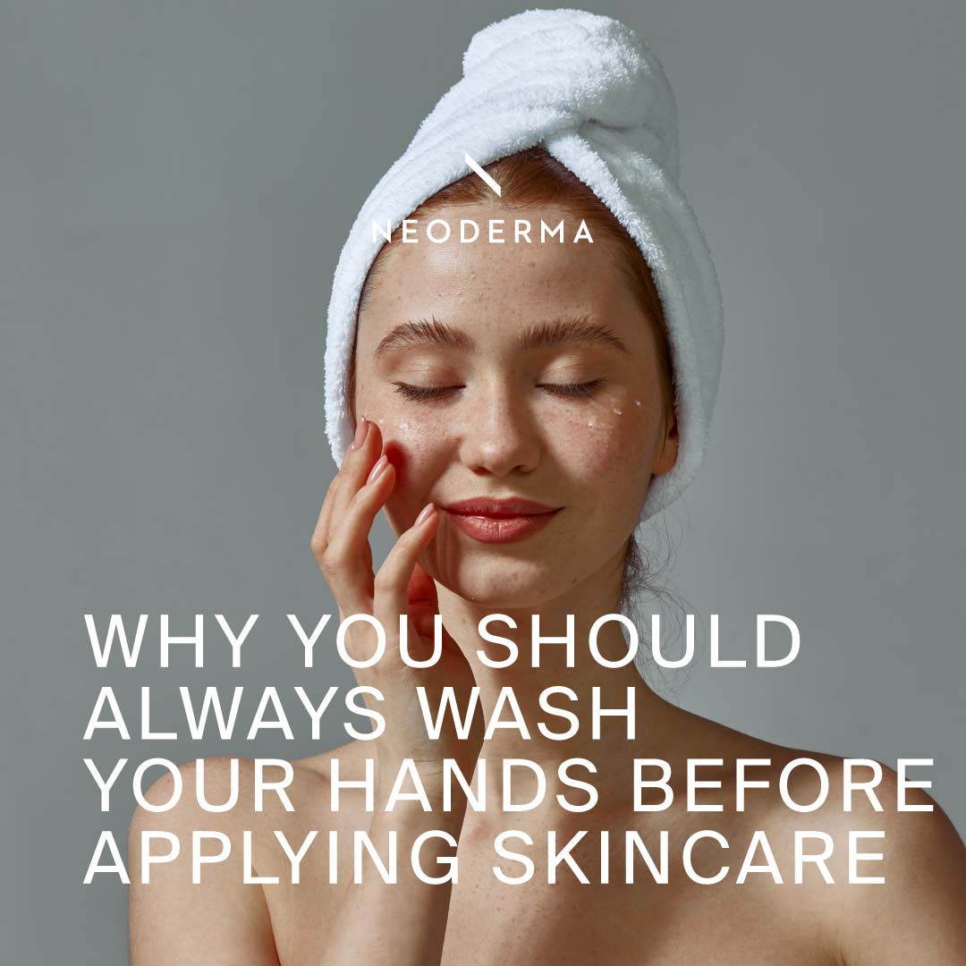 Why You Should Always Wash Your Hands Before Applying Skincare – NEODERMA